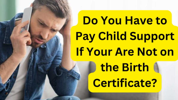Do You Have to Pay Child Support If Your Are Not on the Birth ...